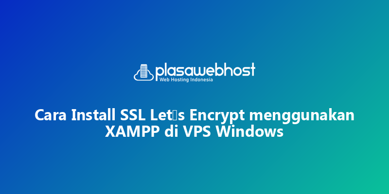 Cara Install SSL Let’s Encrypt menggunakan XAMPP di VPS Windows