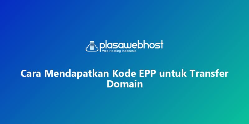 Cara Mendapatkan Kode EPP untuk Transfer Domain