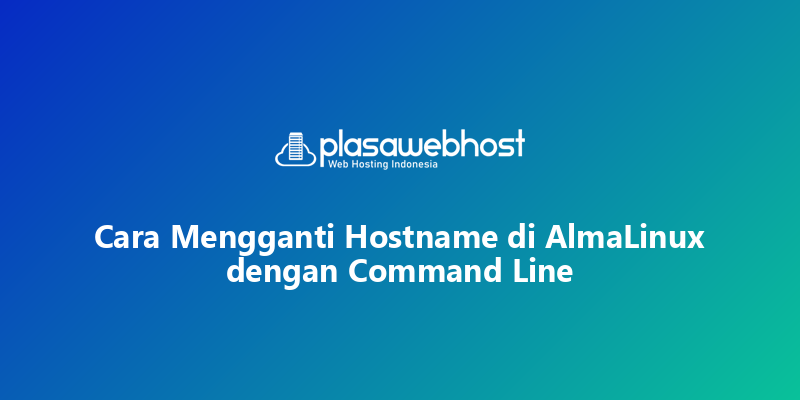 Cara Mengganti Hostname di AlmaLinux dengan Command Line