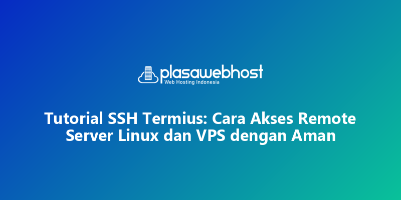 Tutorial SSH Termius: Cara Akses Remote Server Linux dan VPS dengan Aman
